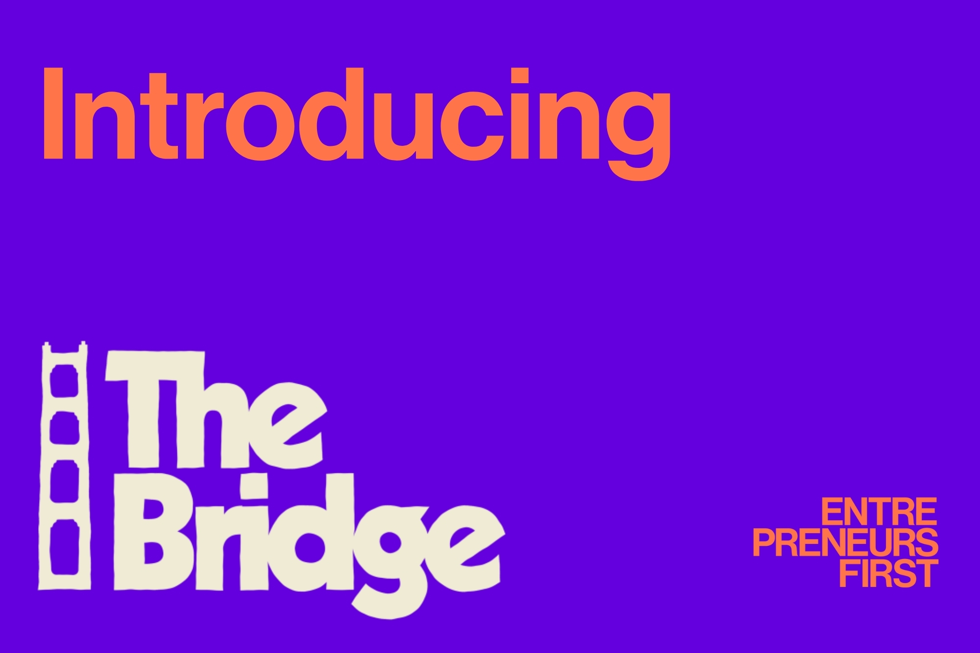 Introducing The Bridge | Entrepreneurs First